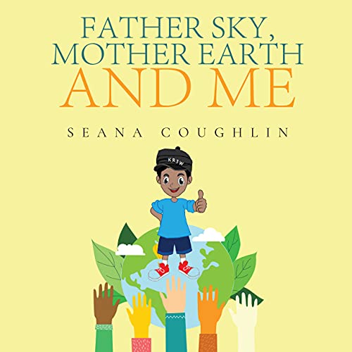 FATHER SKY, MOTHER EARTH AND ME by Seana A. Coughlin | Goodreads