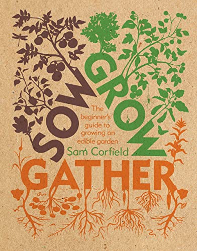Sow Grow Gather: The Beginner’s Guide to Growing an Edible Garden by ...