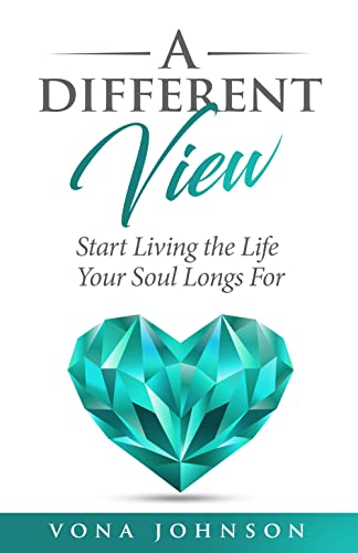 A Different View: Start Living the Life Your Soul Longs For by Vona ...