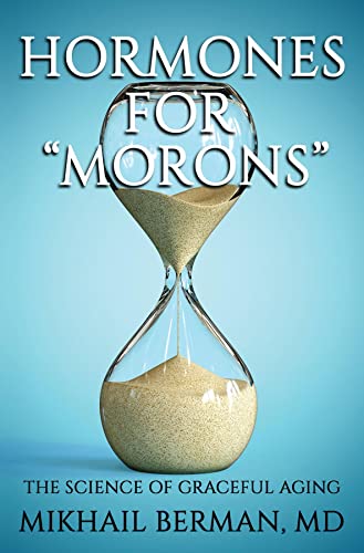 Hormones for "Morons": The Science of Graceful Aging by Mikhail Berman ...