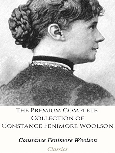 The Premium Complete Collection of Constance Fenimore Woolson: by ...