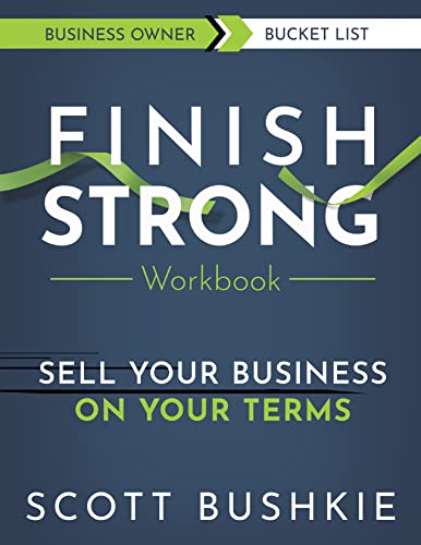 Finish Strong Workbook: Sell Your Business On Your Terms by Scott ...