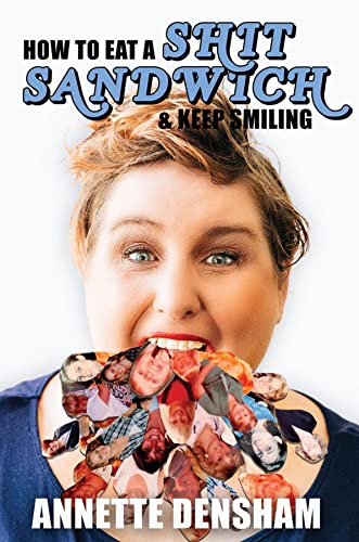 How to Eat A Shit Sandwich and Keep Smiling by Annette Densham | Goodreads