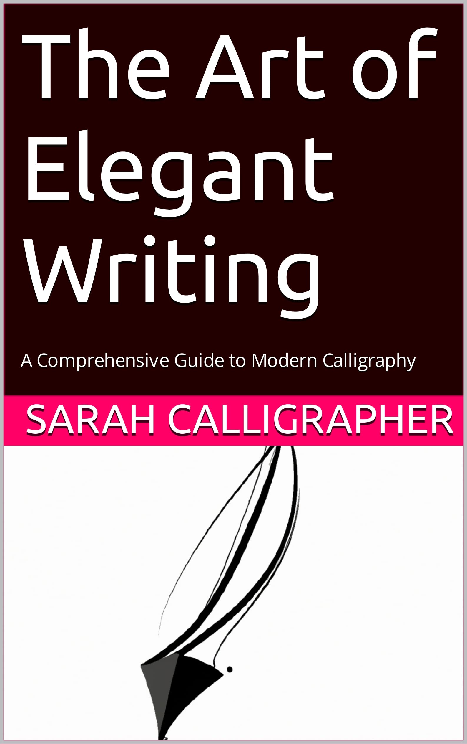 The Art of Elegant Writing: A Comprehensive Guide to Modern Calligraphy ...