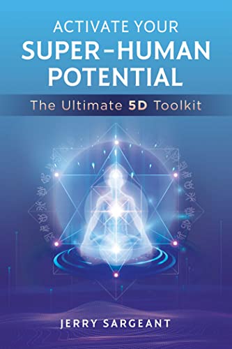 Activate Your Super-Human Potential: The Ultimate 5D Toolkit by Jerry ...
