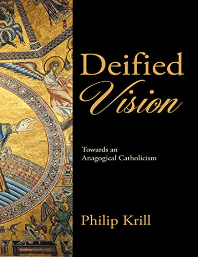 Deified Vision: Towards an Anagogical Catholicism by Philip Krill ...