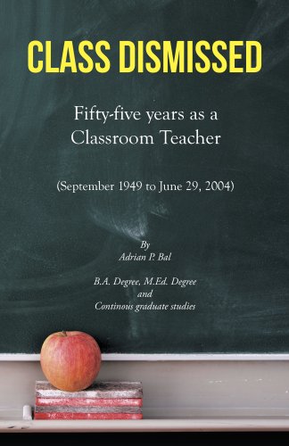 Class Dismissed: Fifty-Five Years as a Classroom Teacher by Adrian Bal ...