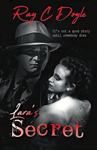 Lara’s Secret: It's not a good story until somebody dies by Ray C Doyle ...