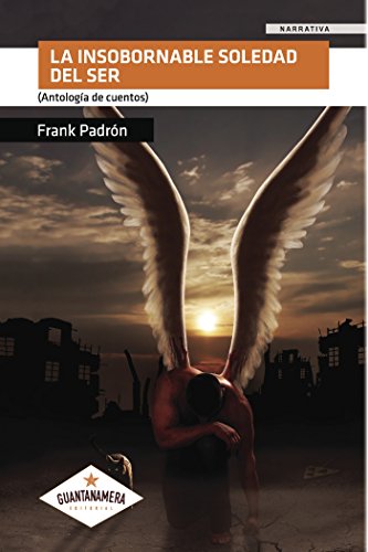 La insobornable soledad del ser: (Antología de cuentos) by Frank Padron ...