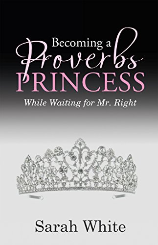 Becoming a Proverbs Princess: While Waiting for Mr. Right by Sarah ...