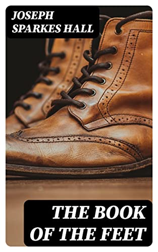 The Book of the Feet: A History of Boots and Shoes by Joseph Sparkes ...