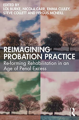 Reimagining Probation Practice: Re-forming Rehabilitation in an Age of ...
