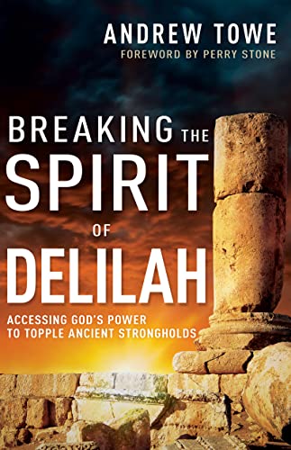 Breaking the Spirit of Delilah: Accessing God's Power to Topple Ancient ...