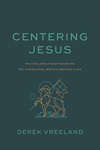 Centering Jesus: How the Lamb of God Transforms Our Communities, Ethics ...