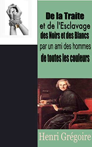 De la traite et de l’esclavage des noirs et des blancs par un ami des ...