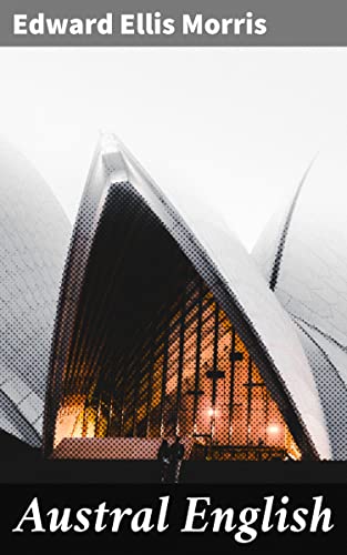 Austral English by Edward Ellis Morris | Goodreads