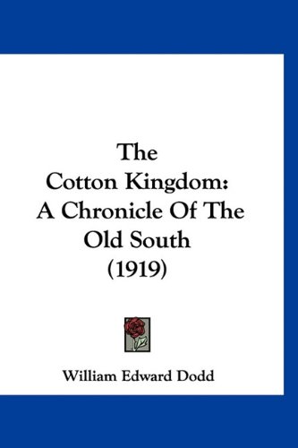 The Cotton Kingdom: A Chronicle Of The Old South by William Edward Dodd ...