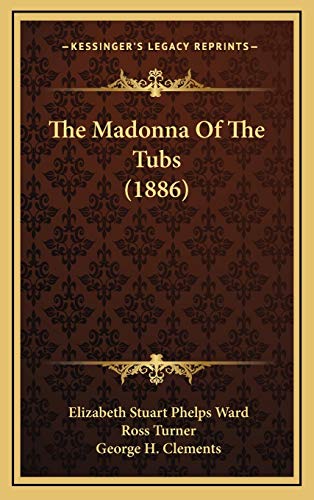 The Madonna Of The Tubs (1886) by Elizabeth Stuart Phelps Ward | Goodreads