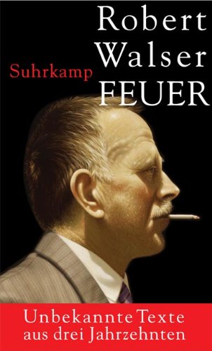 Feuer. Unbekannte Texte aus drei Jahrzehnten. by Robert Walser | Goodreads
