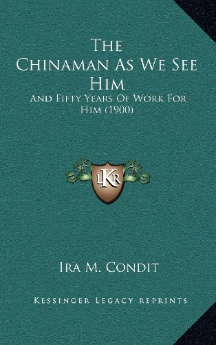 The Chinaman As We See Him: And Fifty Years Of Work For Him by Ira M ...