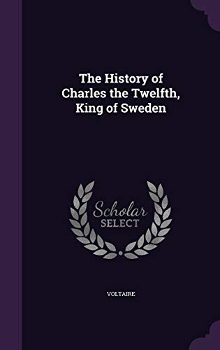 The History of Charles the Twelfth, King of Sweden by Voltaire | Goodreads