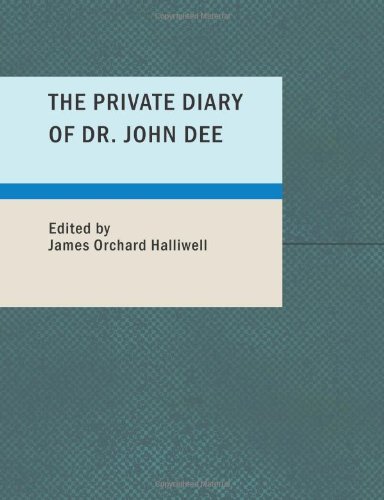 The Private Diary of Dr. John Dee: And the Catalog of His Library of ...