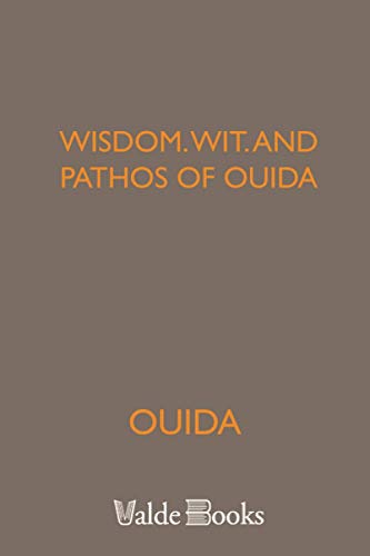 Wisdom, Wit, and Pathos of Ouida. Selected from the Works of Ouida by ...