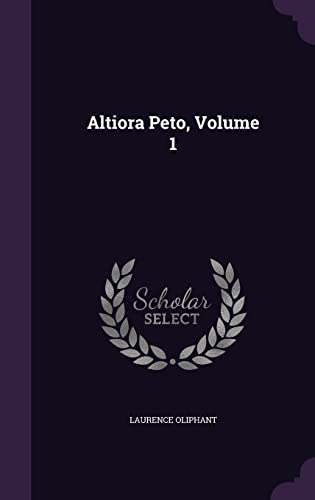 Altiora Peto, Volume 1 by Laurence Oliphant | Goodreads