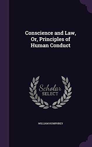 Conscience and Law, Or, Principles of Human Conduct by William Humphrey ...