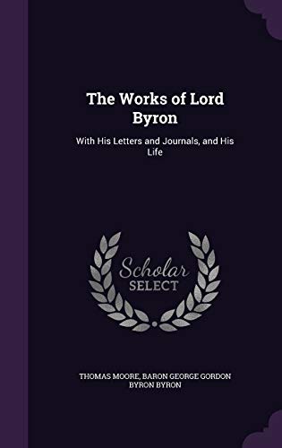 The Works of Lord Byron: With His Letters and Journals, and His Life by ...