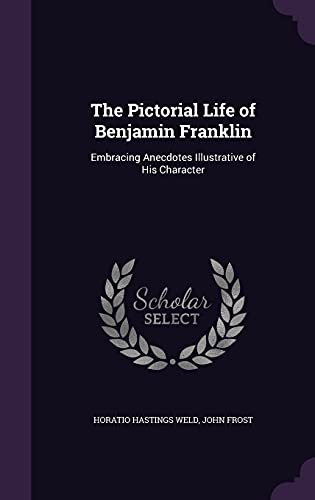 The Pictorial Life of Benjamin Franklin: Embracing Anecdotes ...