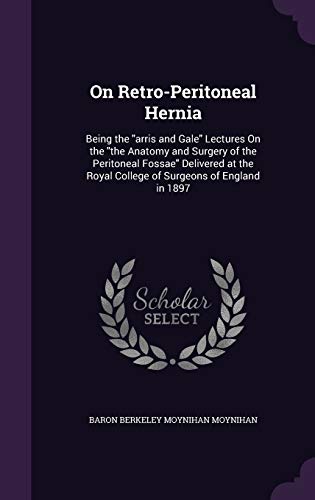 On Retro-Peritoneal Hernia: Being the "arris and Gale" Lectures On the ...