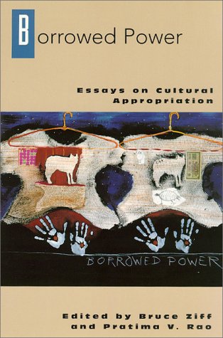 Borrowed Power: Essays on Cultural Appropiration by Bruce H. Ziff | Goodreads