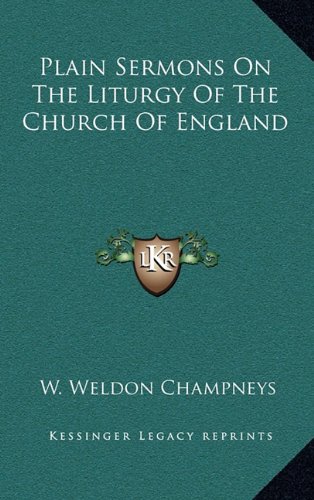 Plain Sermons On The Liturgy Of The Church Of England by William Weldon ...