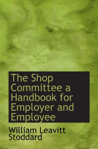The Shop Committee a Handbook for Employer and Employee by William ...