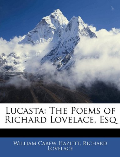 Lucasta: The Poems of Richard Lovelace, Esq by William Carew Hazlitt ...