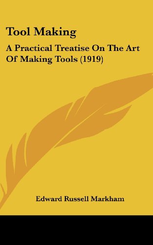 Tool Making: A Practical Treatise On The Art Of Making Tools by Edward ...