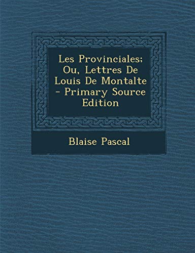 Les Provinciales; Ou, Lettres De Louis De Montalte by Blaise Pascal ...