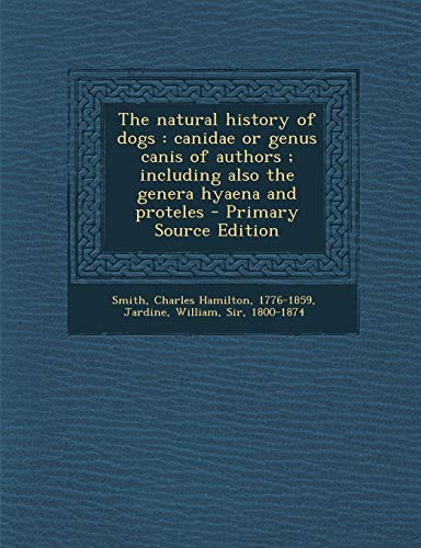 The natural history of dogs: canidae or genus canis of authors ...
