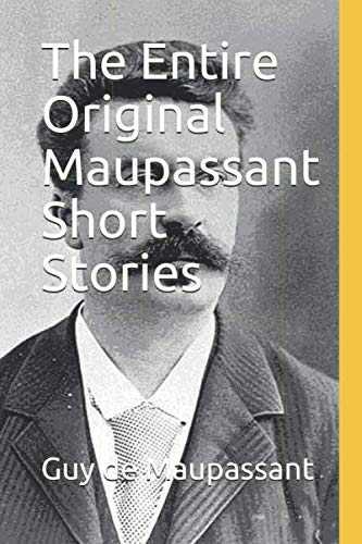 The Entire Original Maupassant Short Stories by Guy de Maupassant ...