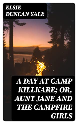 A Day at Camp Killkare; Or, Aunt Jane and the Campfire Girls by Elsie ...
