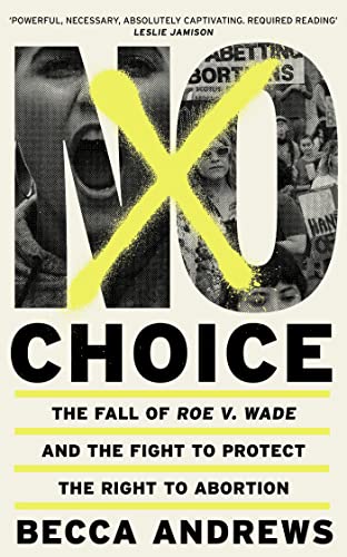 No Choice: The Fall of Roe v. Wade and the Fight to Protect the Right ...
