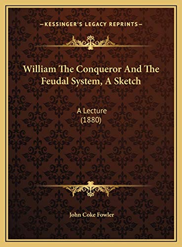 William The Conqueror And The Feudal System, A Sketch: A Lecture by ...