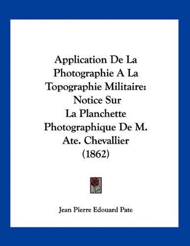 Application De La Photographie A La Topographie Militaire: Notice Sur ...