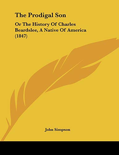 The Prodigal Son: Or The History Of Charles Beardslee, A Native Of ...