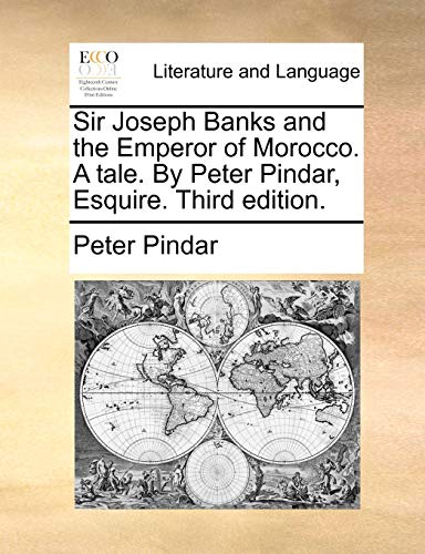 Sir Joseph Banks and the Emperor of Morocco. A tale. By Peter Pindar ...