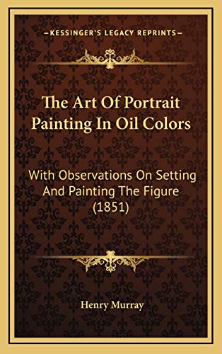 The Art Of Portrait Painting In Oil Colors: With Observations On ...
