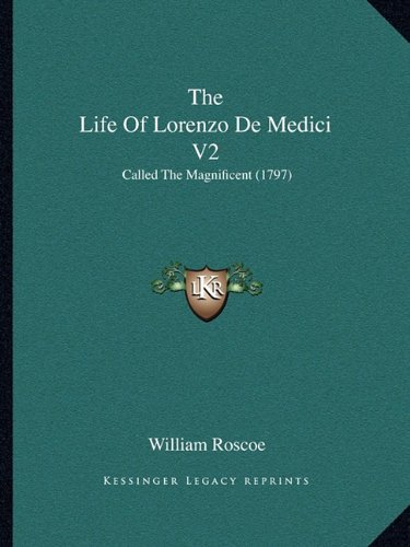 The Life Of Lorenzo De Medici V2: Called The Magnificent by William ...