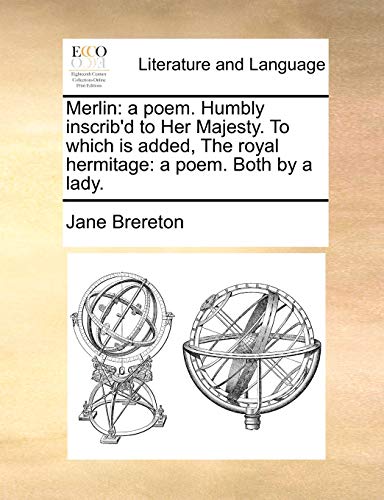 Merlin: a poem. Humbly inscrib'd to Her Majesty. To which is added, The ...