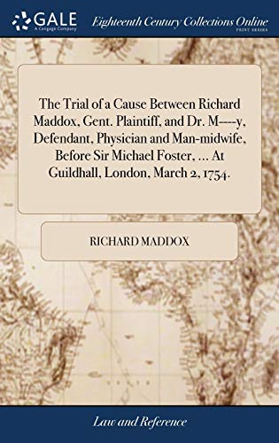 The Trial of a Cause Between Richard Maddox, Gent. Plaintiff, and Dr. M ...